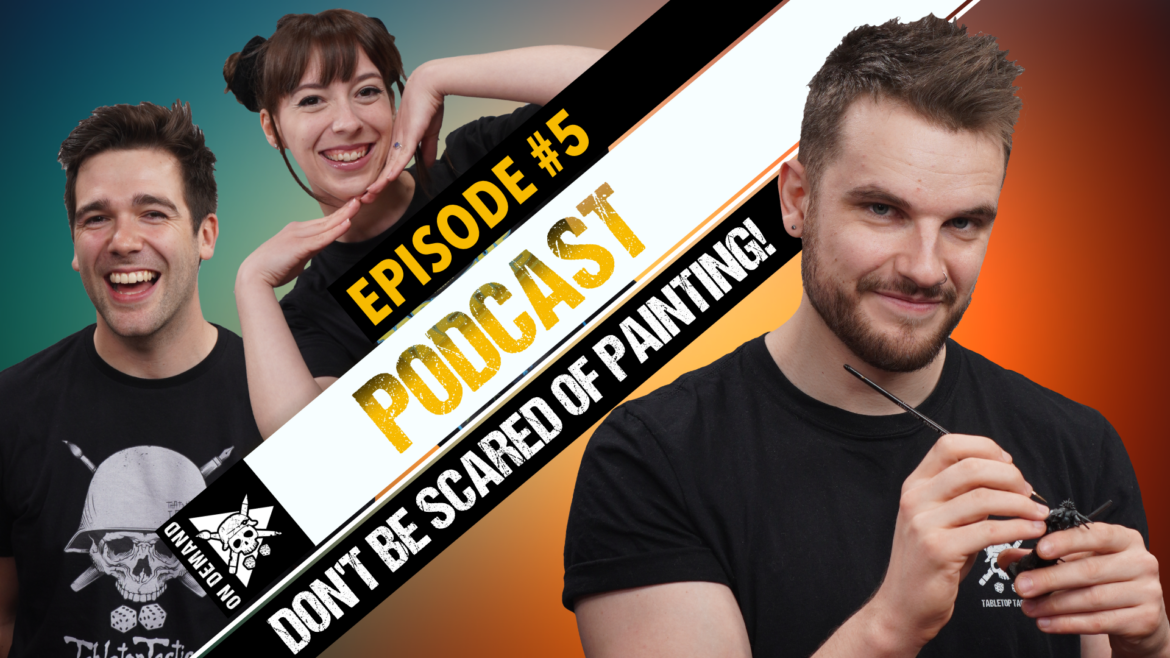 Tabletop Tactics Podcast Ep 5 | Don't Be Scared of Painting - Tabletop ...